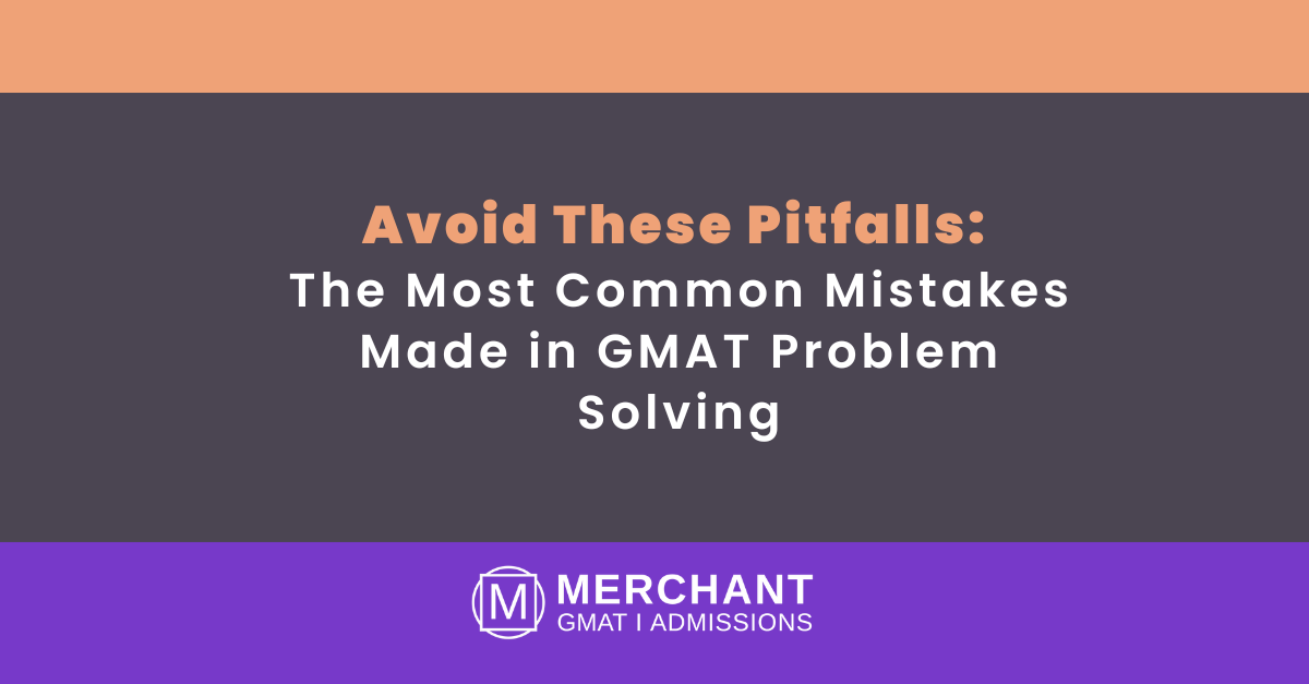 Avoid These Pitfalls: The Most Common Mistakes in GMAT Problem Solving
